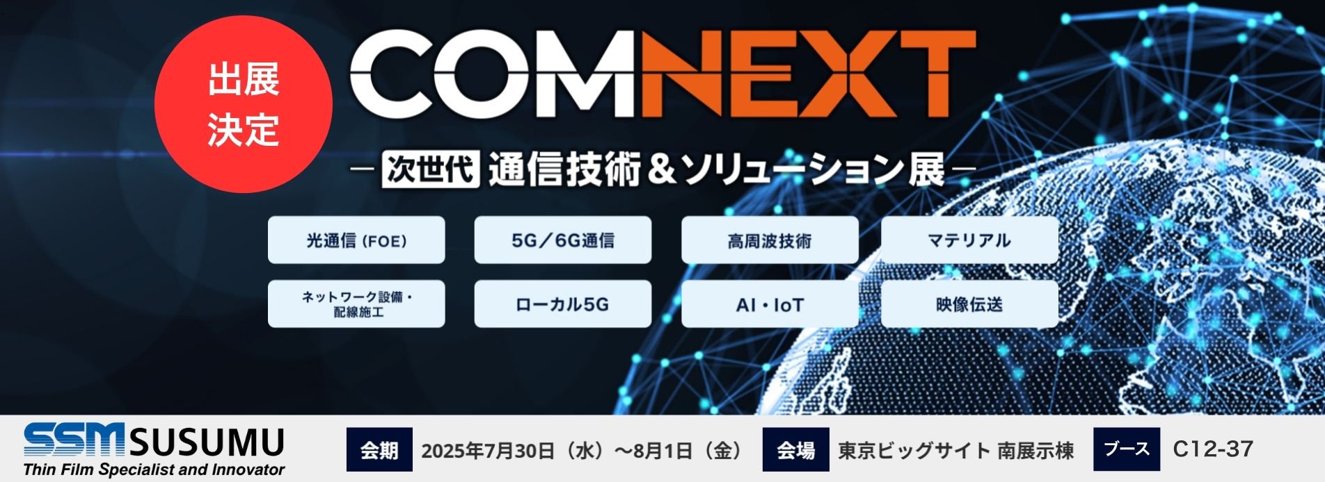 2025年7月30日(水)～8月1日(金) 次世代 通信技術＆ソリューション展 COMNEXT の展示会に出展します。 | 進工業株式会社(Susumu)